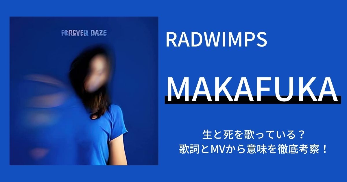 RADWIMPS「MAKAFUKA」は生と死を歌っている？歌詞とMVから意味を徹底考察！ | 歌詞検索サイト【UtaTen】ふりがな付