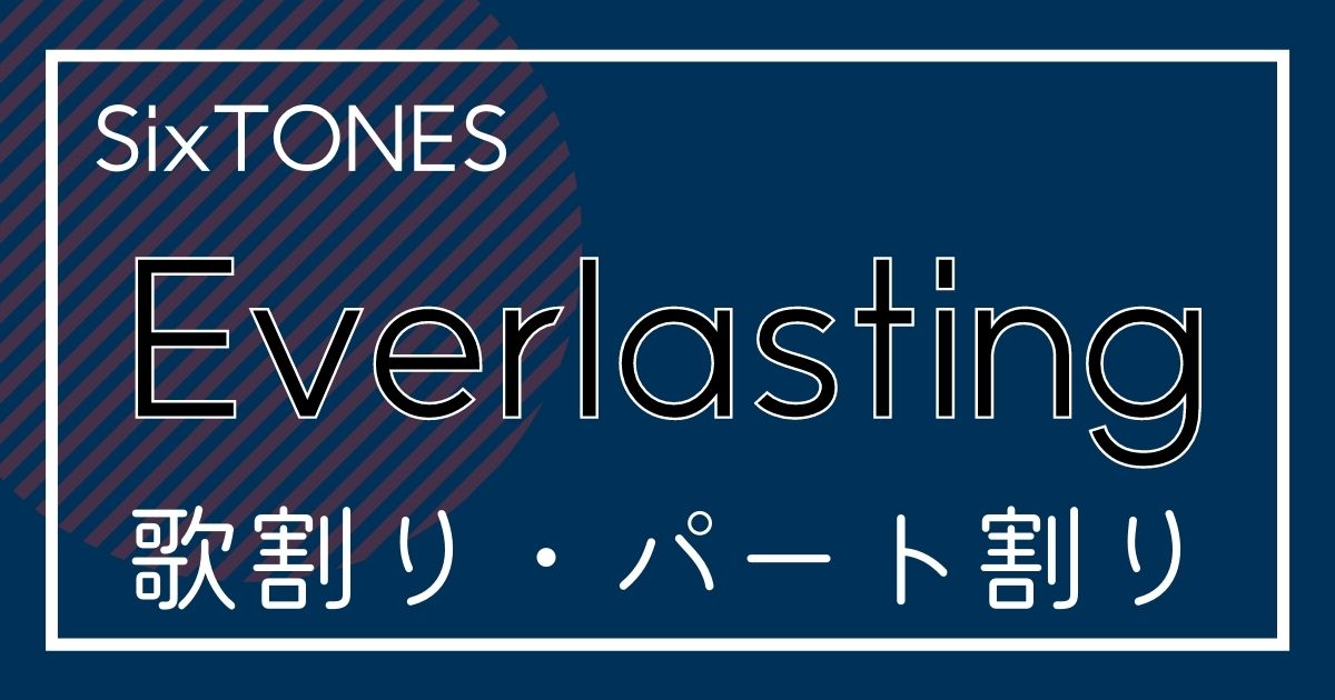 【歌割り・パート割り】SixTONES「Everlasting(エバーラスティング)」 | 歌詞検索サイト【UtaTen】ふりがな付
