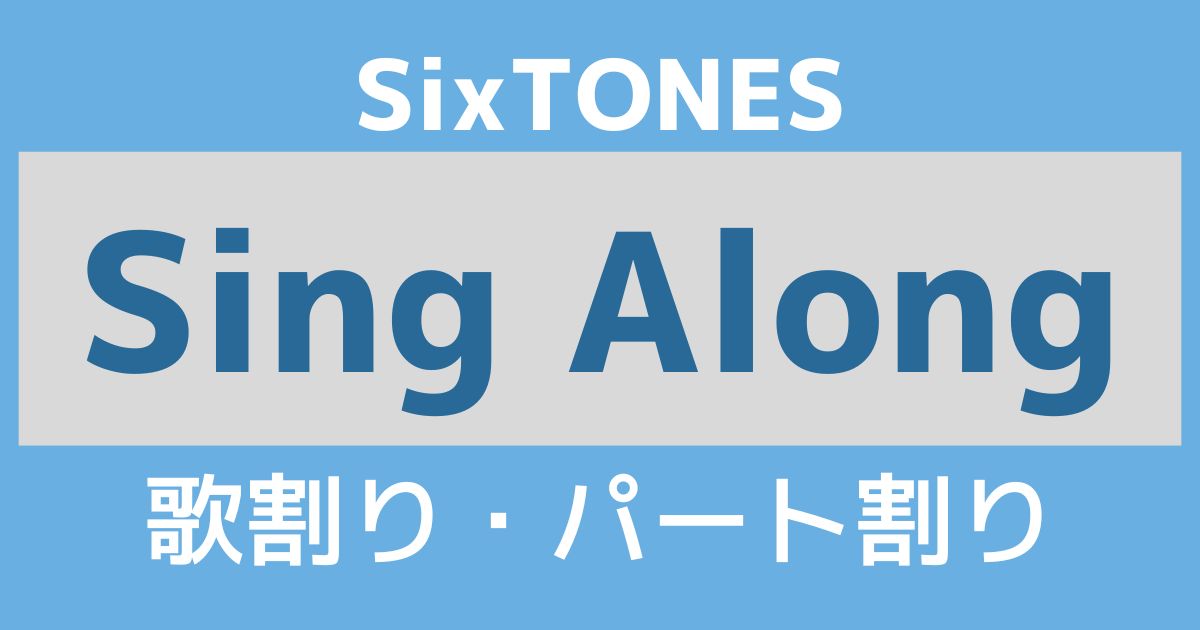 【歌割り・パート割り】SixTONES「Sing Along」 | 歌詞検索サイト【UtaTen】ふりがな付