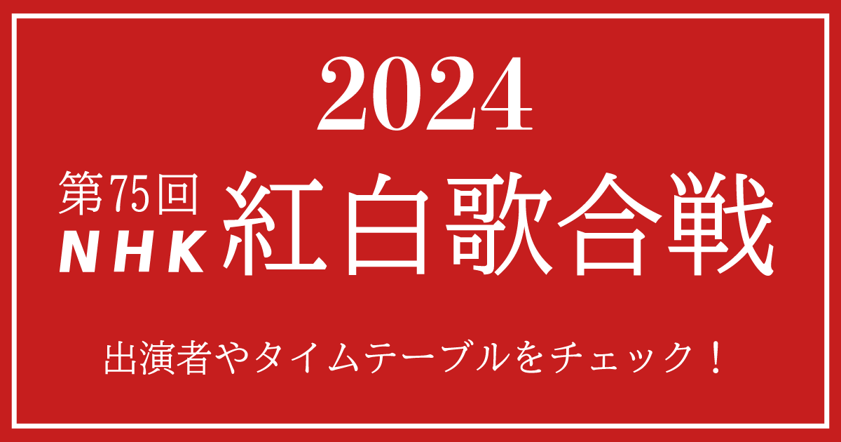 NHK紅白歌合戦2024の出演者やタイムテーブル、歌唱曲は？観覧情報など詳細まとめ！ | 歌詞検索サイト【UtaTen】ふりがな付