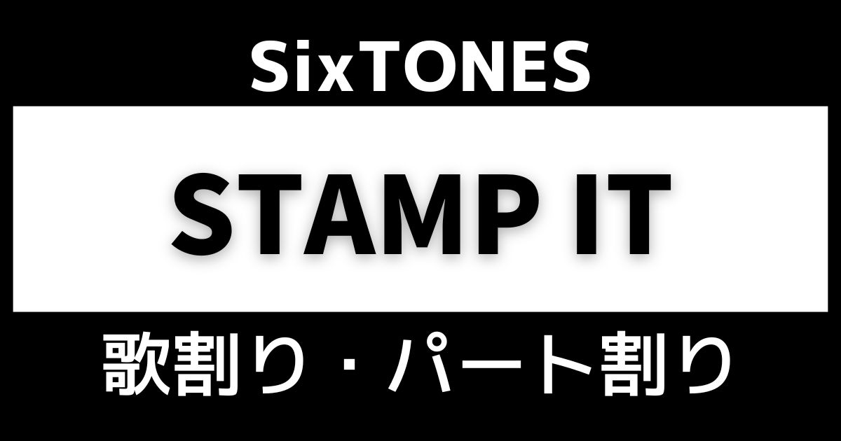 【歌割り・パート割り】SixTONES「STAMP IT」 | 歌詞検索サイト【UtaTen】ふりがな付