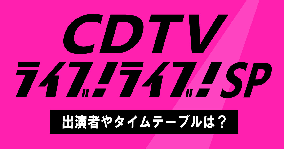 【CDTVライブライブ2時間SP】タイムテーブル＆出演者は？3月6日のCDTV情報をチェック！ | 歌詞検索サイト【UtaTen】ふりがな付