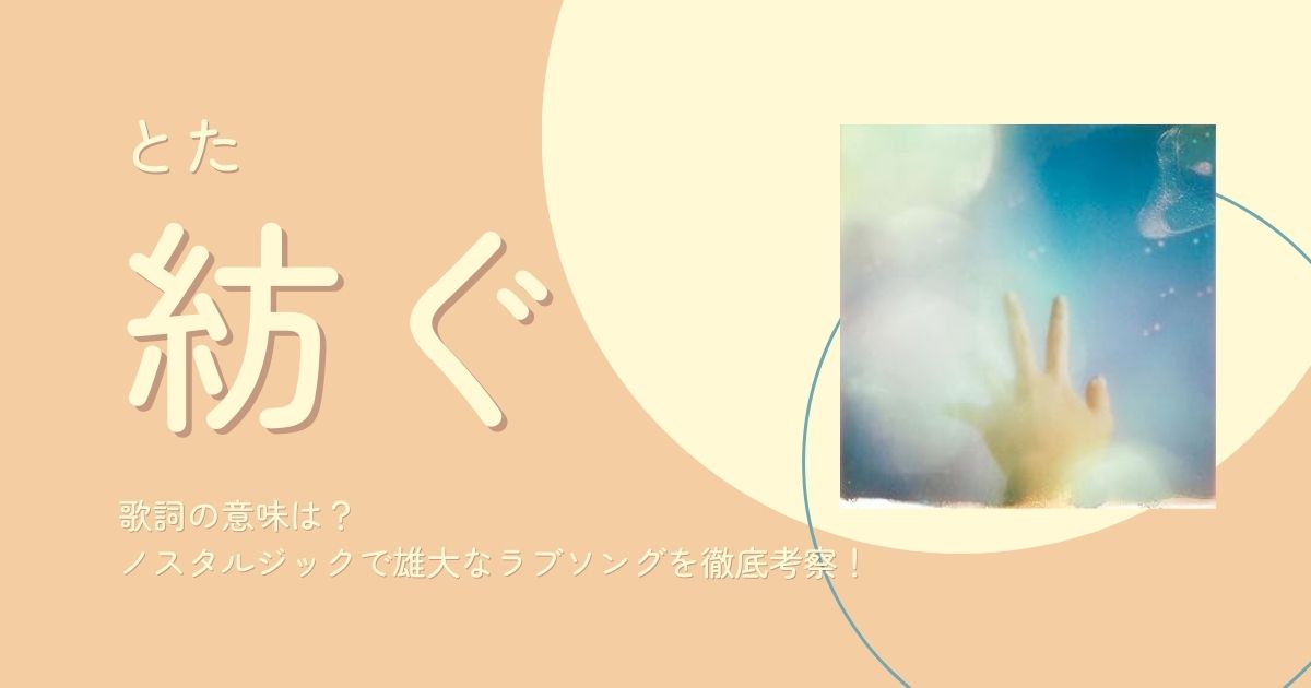 とた「紡ぐ」歌詞の意味は？ノスタルジックで雄大なラブソングを徹底考察！ | 歌詞検索サイト【UtaTen】ふりがな付