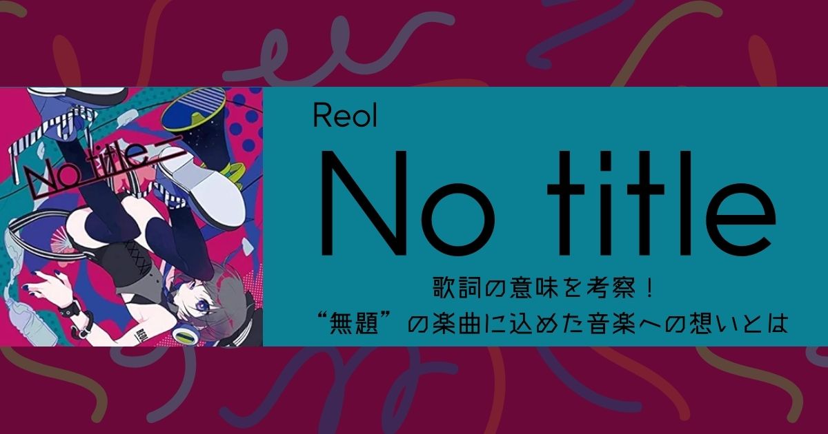 Reol「No title」歌詞の意味を考察！“無題”の楽曲に込めた音楽への想いとは | 歌詞検索サイト【UtaTen】ふりがな付