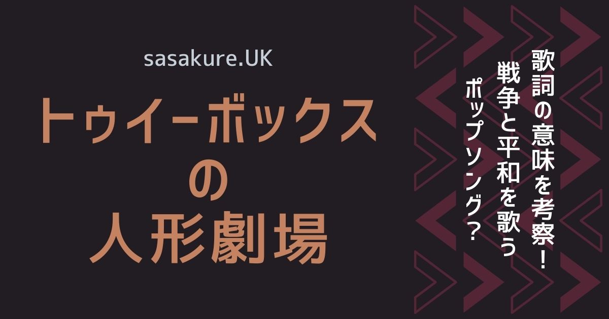 sasakure.UK「トゥイーボックスの人形劇場」歌詞の意味を考察！戦争と平和を歌うポップソング？ | 歌詞検索サイト【UtaTen】ふりがな付