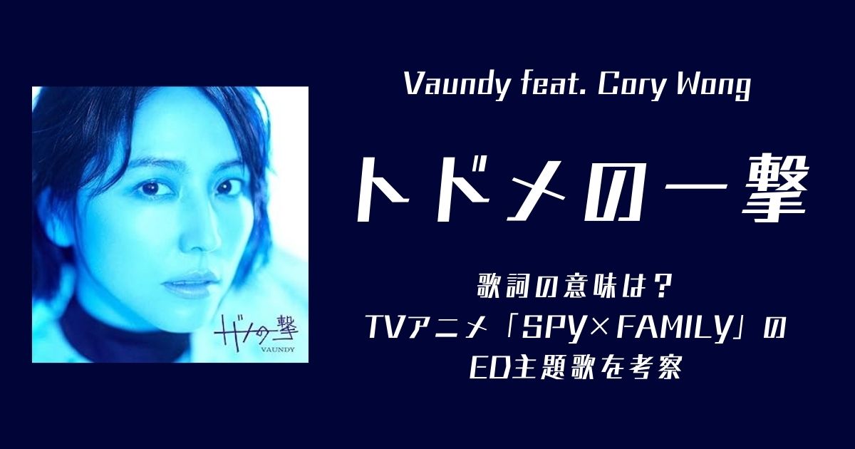 Vaundy「トドメの一撃 feat.Cory Wong」の歌詞の意味は？TVアニメ「SPY×FAMILY」のED主題歌を考察 | 歌詞検索サイト【UtaTen】ふりがな付