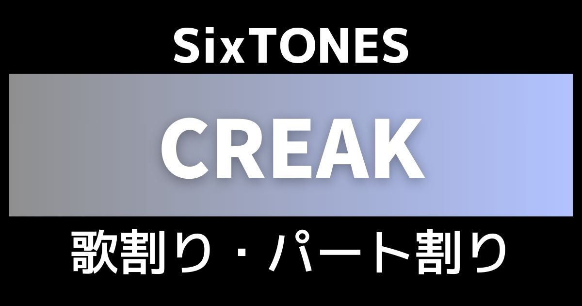 【歌割り・パート割り】SixTONES「CREAK」 | 歌詞検索サイト【UtaTen】ふりがな付