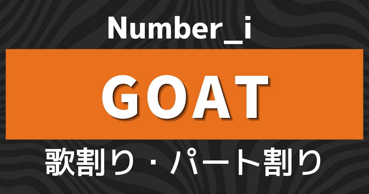 【歌割り・パート割り】Number_i「GOAT」 | 歌詞検索サイト【UtaTen】ふりがな付