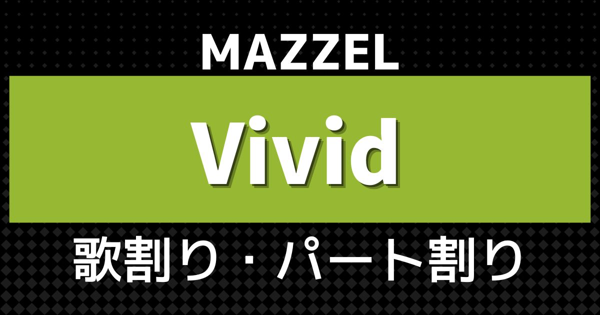 【歌割り・パート割り】MAZZEL「Vivid」 | 歌詞検索サイト【UtaTen】ふりがな付