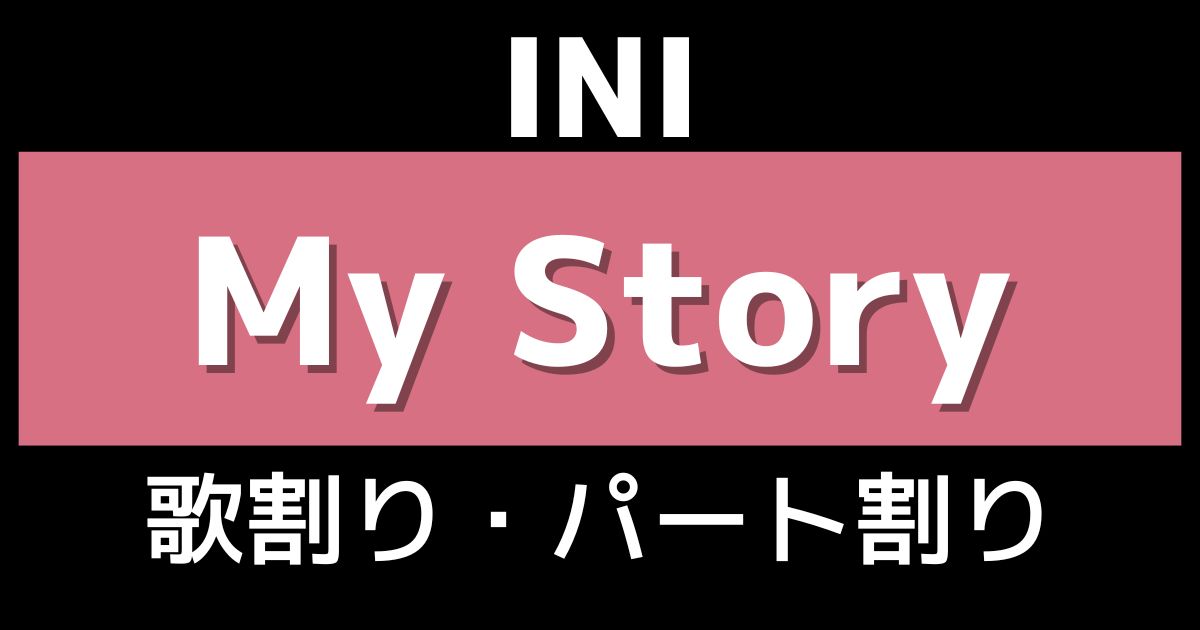 【歌割り・パート割り】INI「My Story」 | 歌詞検索サイト【UtaTen】ふりがな付