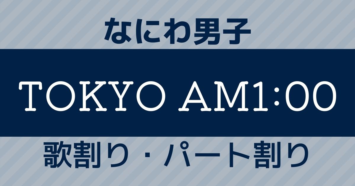 【歌割り・パート割り】なにわ男子「TOKYO AM1:00」 | 歌詞検索サイト【UtaTen】ふりがな付