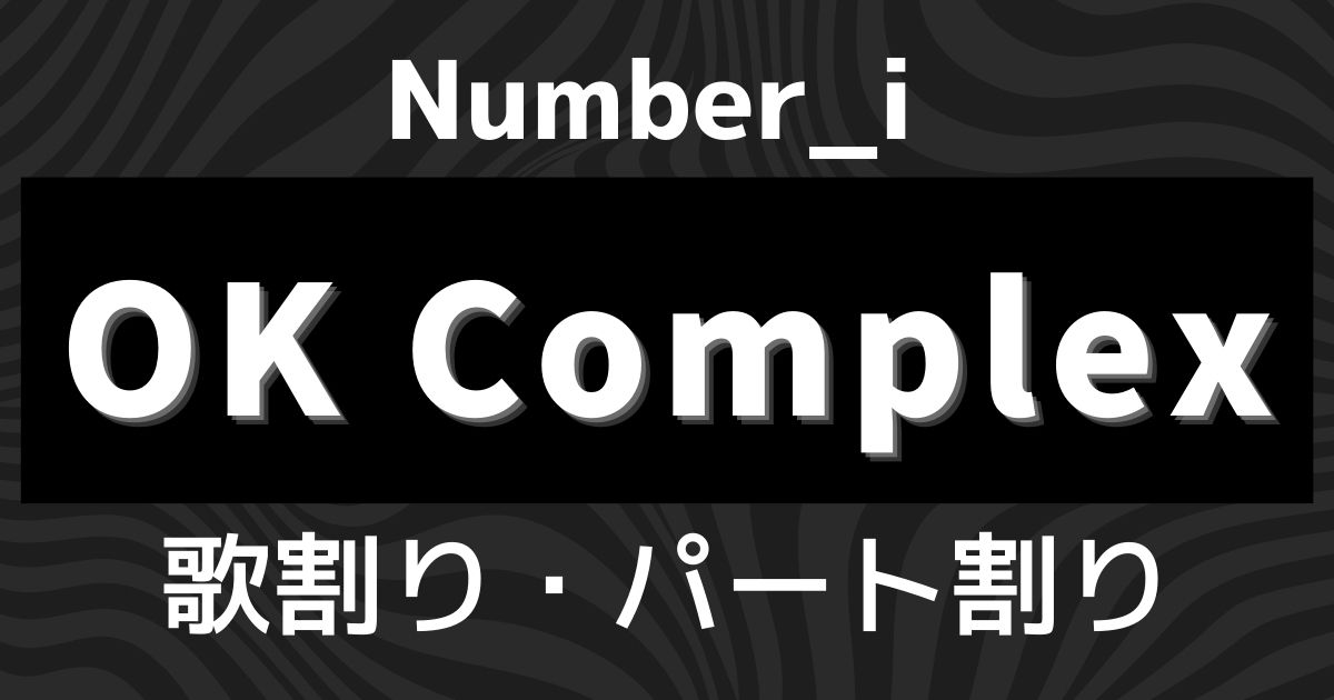 【歌割り・パート割り】Number_i「OK Complex」 | 歌詞検索サイト【UtaTen】ふりがな付