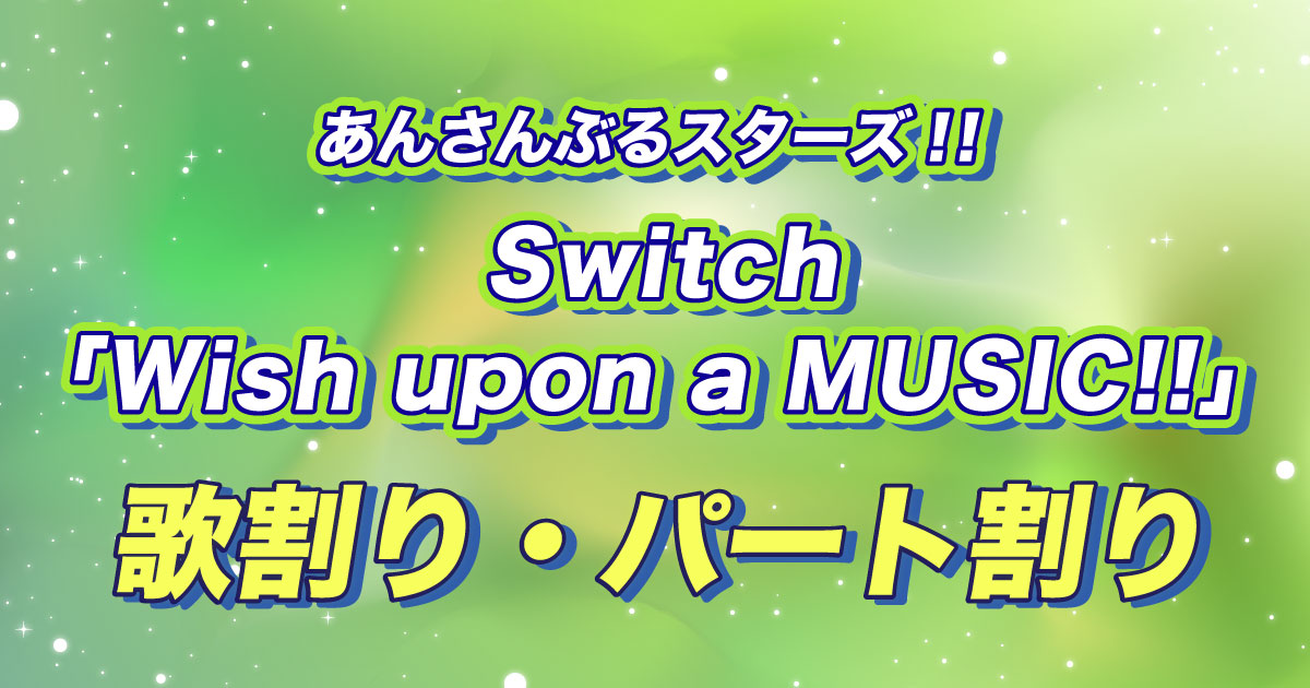 【歌割り・パート割り】あんスタ・Switch「Wish upon a MUSIC!!」 | 歌詞検索サイト【UtaTen】ふりがな付
