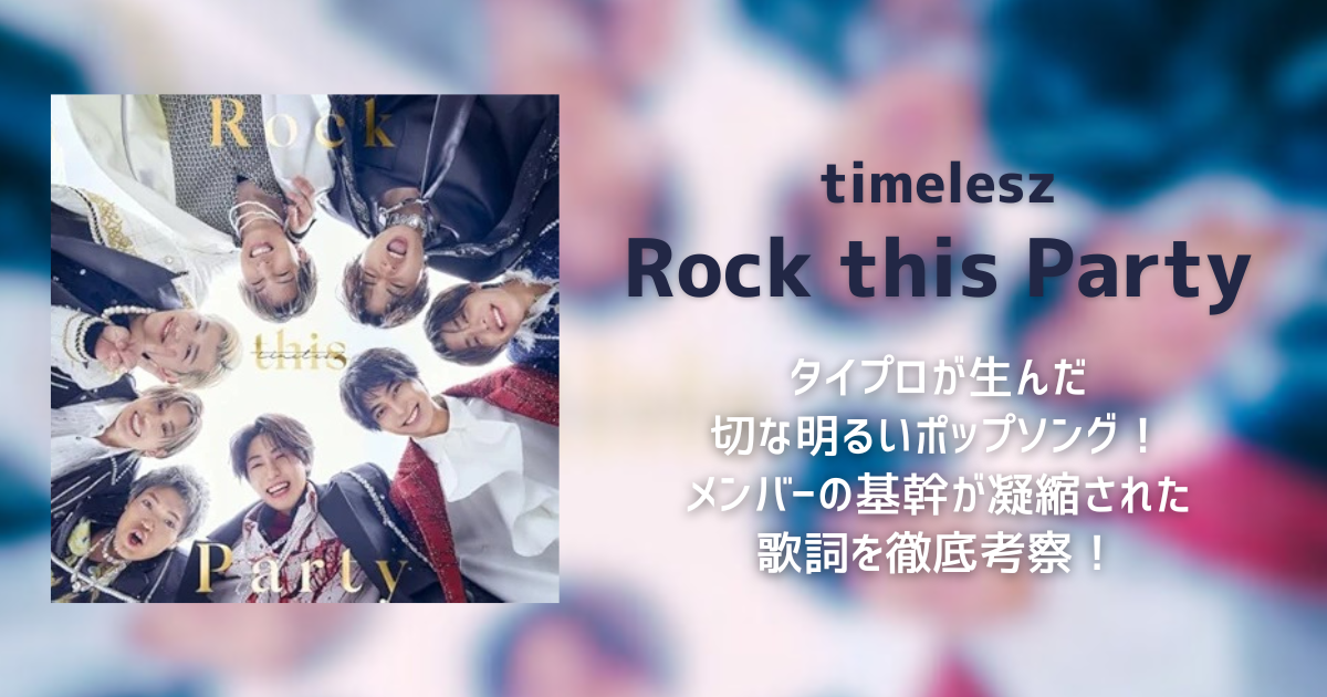 timelesz「Rock this Party」タイプロが生んだ切な明るいポップソング！メンバーの基幹が凝縮された歌詞を徹底考察！ | 歌詞検索サイト【UtaTen】ふりがな付