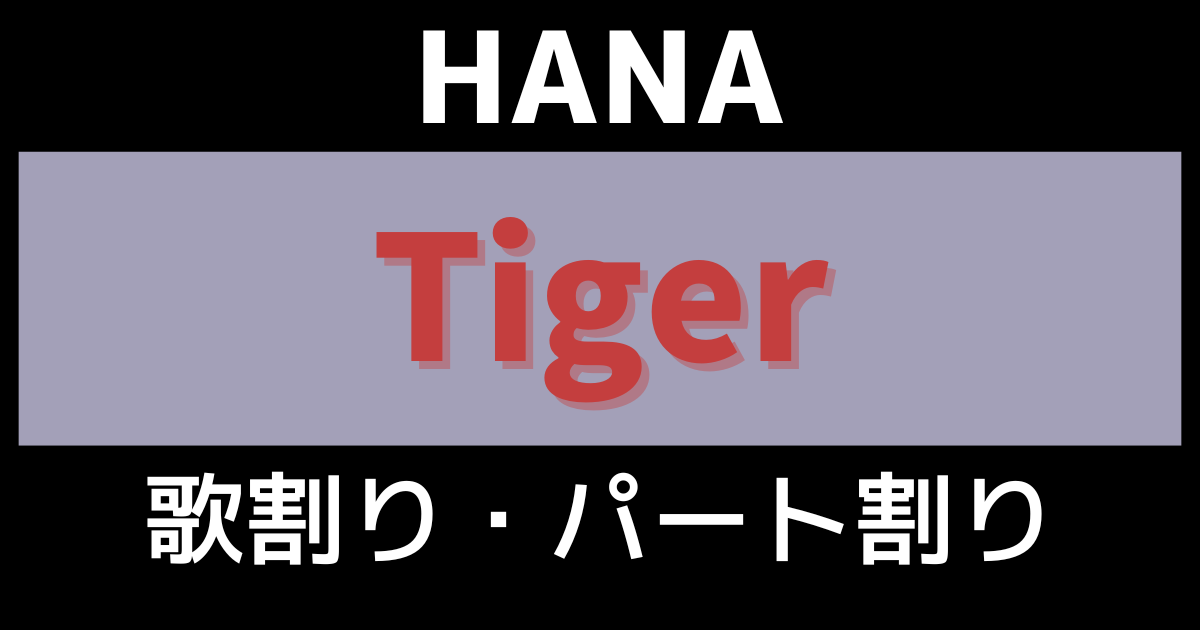 【歌割り・パート割り】hana「tiger」 歌詞検索サイト【utaten】ふりがな付