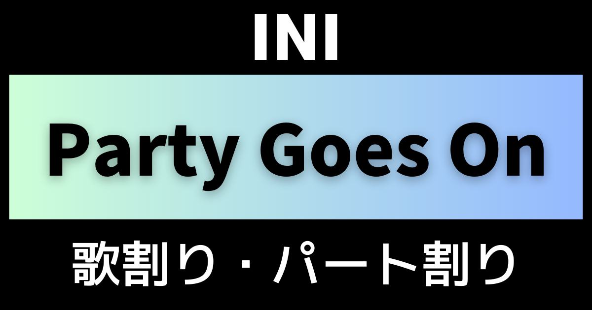 【歌割り・パート割り】INI「Party Goes On」 | 歌詞検索サイト【UtaTen】ふりがな付
